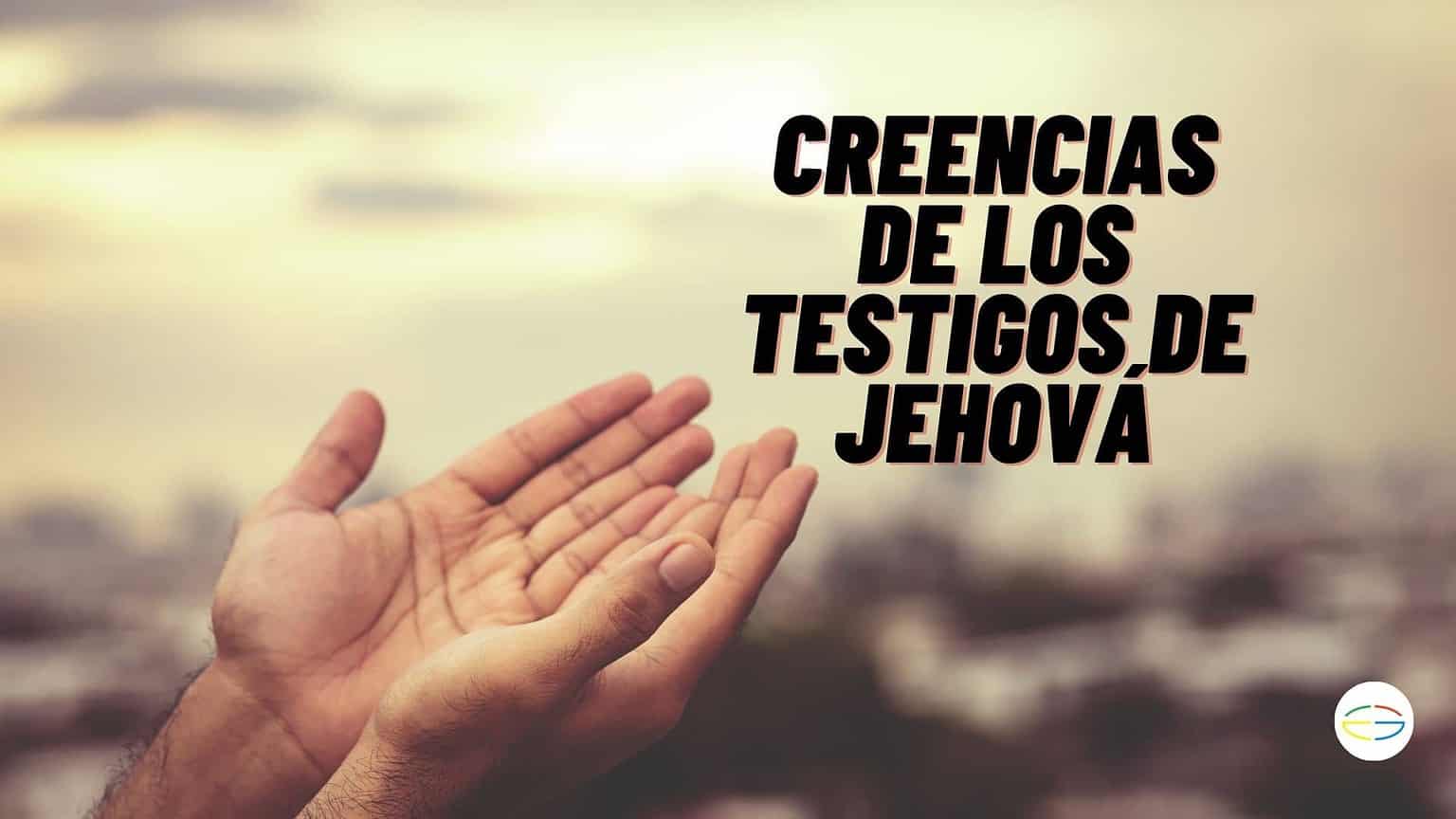 👉9 creencias de los testigos de Jehová en las cuales basan su religión ...